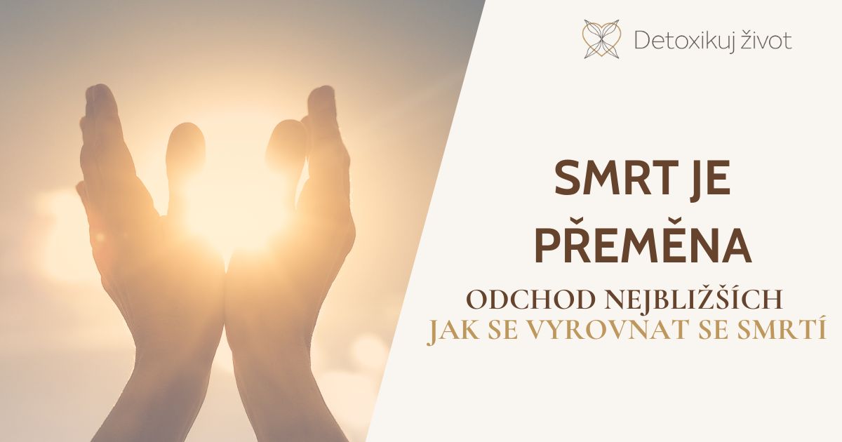 Smrt je přeměna: Jak zvládnout odchod nejbližších | DETOXIKUJ ŽIVOT